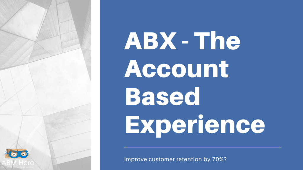 ABX: How To Boost Customer Retention By 70% With Account-Based Experience