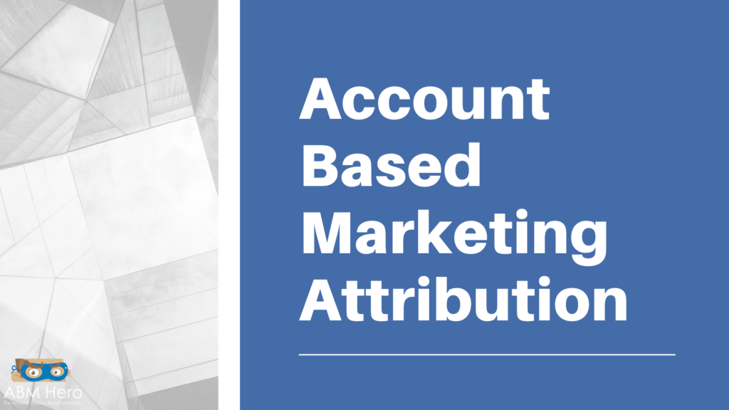 Account-Based Marketing Attribution Explained | ABM Hero