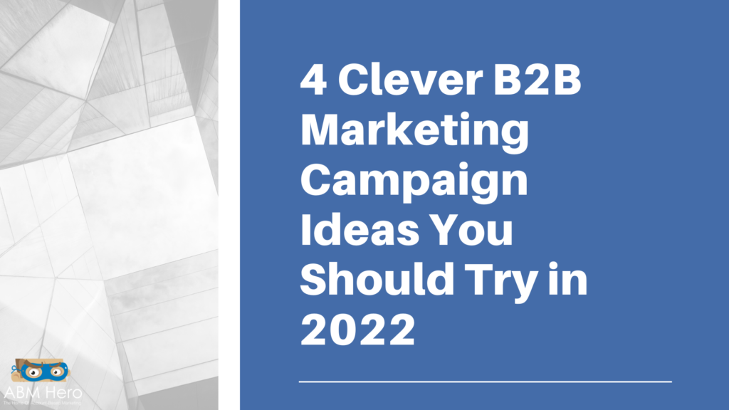 4 Clever B2B Marketing Campaign Ideas You Should Try In 2022 | ABM Hero