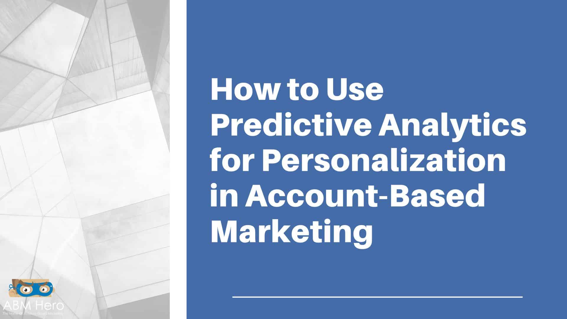 How To Use Predictive Analytics For Personalization In Account-Based ...